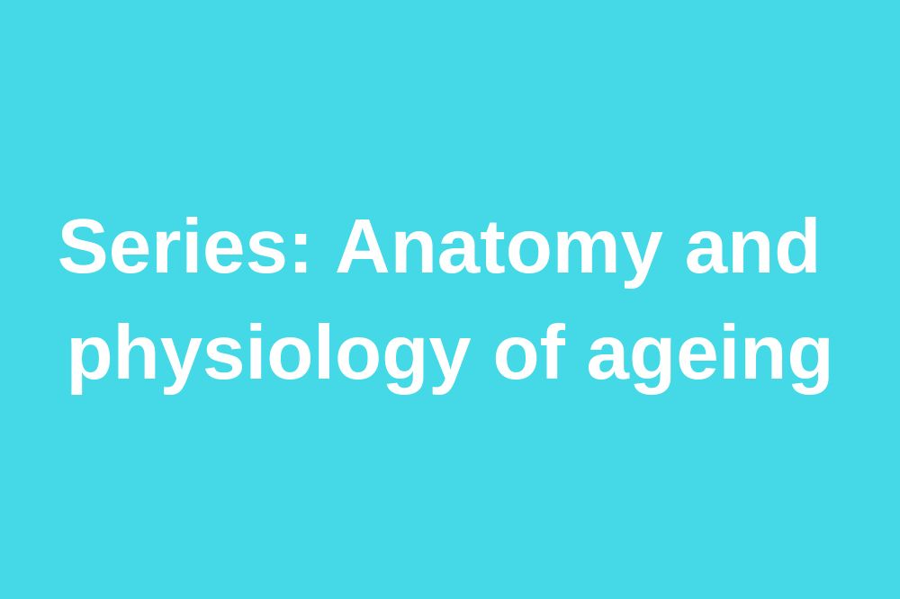 Series: anatomy and physiology of ageing | Nursing Times